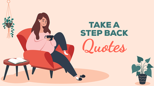 70 "Take a Step Back" Quotes to Help You Regain Clarity